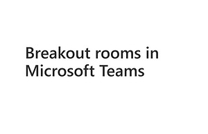 Breakout rooms now available today in Microsoft Teams