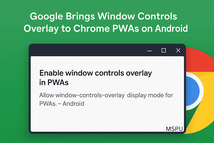 Chrome is Making PWAs on Android More Like Native Apps